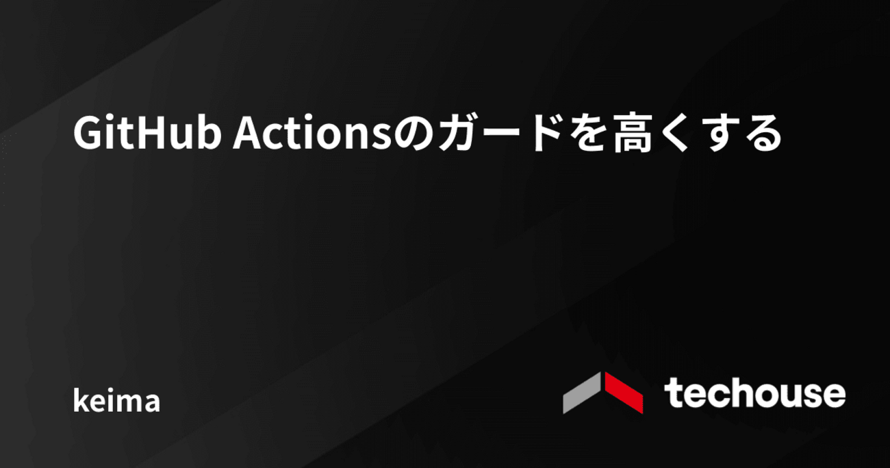 [B! CI] GitHub Actionsのガードを高くする - Techouse Developers Blog