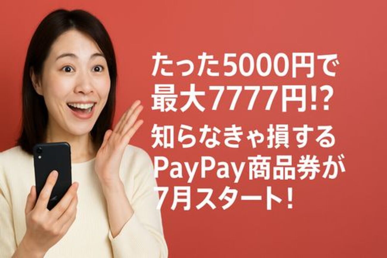 「たった5000円で最大7777円!?」知らなきゃ損するPayPay商品券が7月スタート！ - あはよくば50
