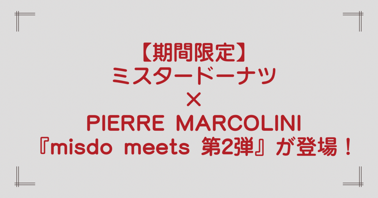 【期間限定】ミスタードーナツ×PIERRE MARCOLINI『misdo meets 第2弾』が登場！ - 気になったこと