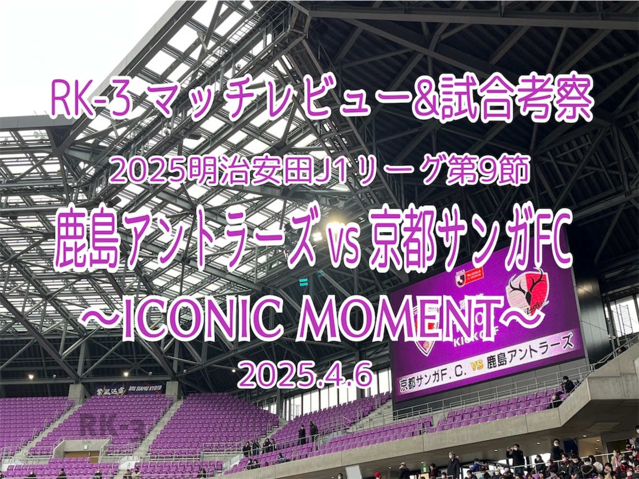 Iconic Moment〜2025明治安田J1リーグ第9節 鹿島アントラーズ vs 京都サンガFC マッチレビュー&試合考察〜 - RK-3はきだめスタジオブログ