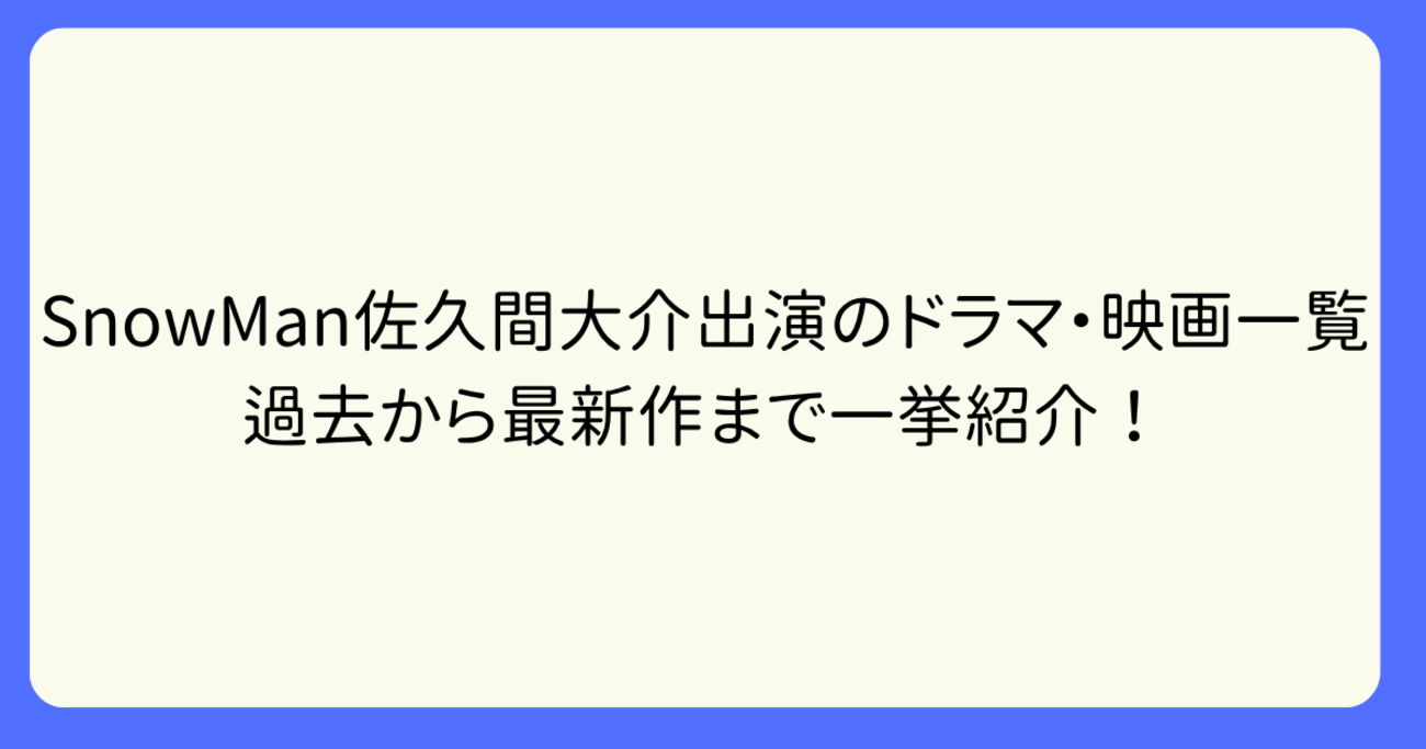 SnowMan佐久間大介出演のドラマ・映画一覧 過去から最新作まで一挙紹介！ - 今日も明日もドラマライフ