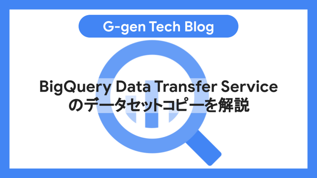 BigQuery Data Transfer Serviceのデータセットコピーを解説 - G-gen Tech Blog