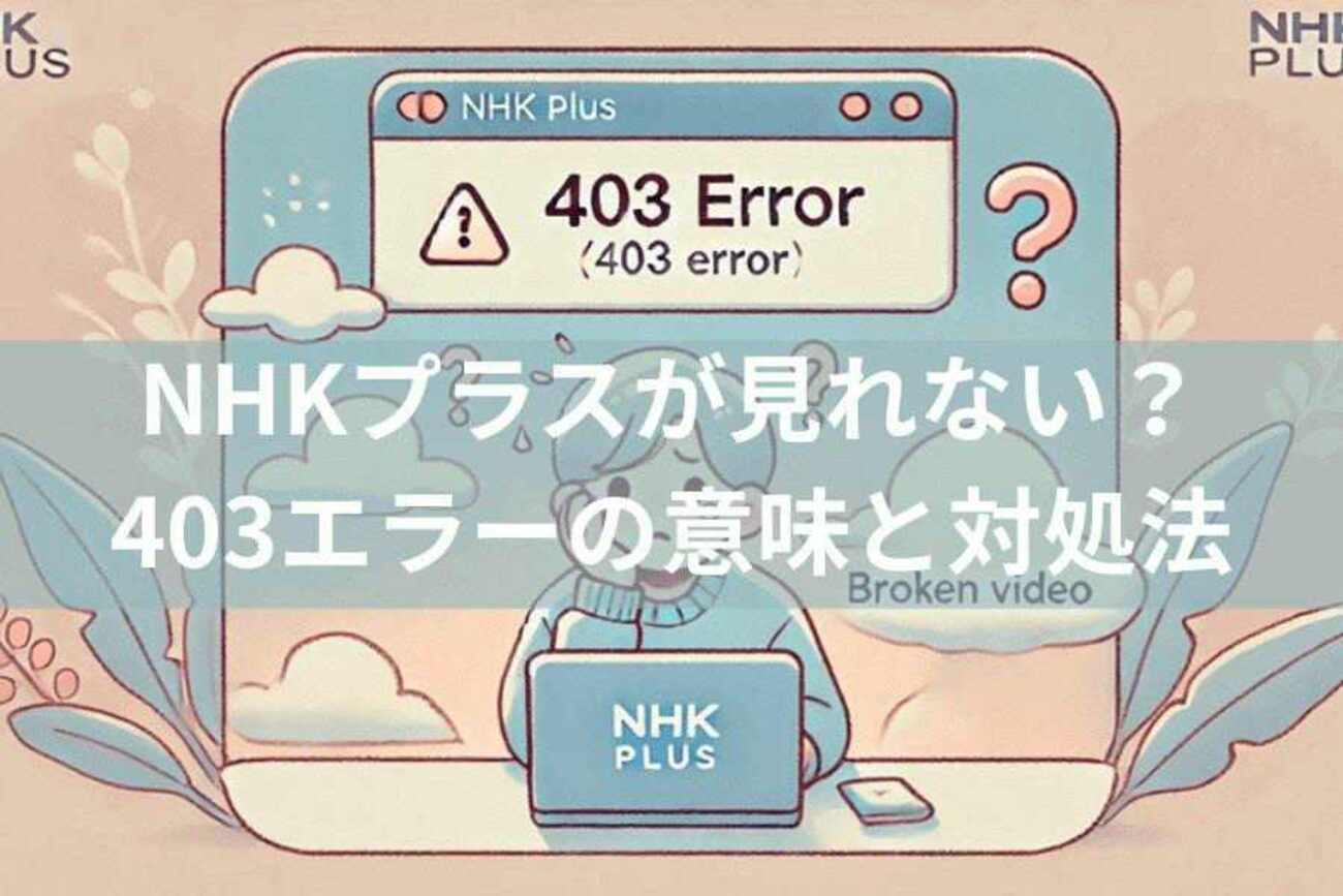 NHKプラスが見れない？403エラーの意味と対処法 - 気になるアレコレ