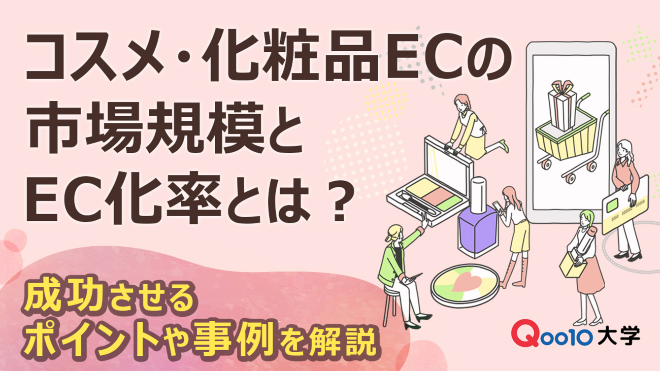コスメ・化粧品ECの市場規模とEC化率とは？成功させるポイントや事例を解説 - Qoo10大学-ショップ運営ノウハウ