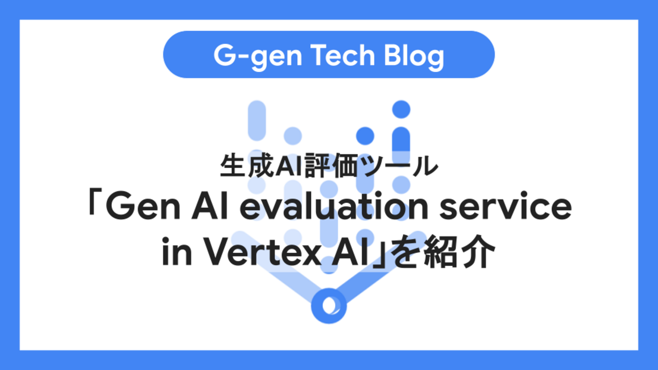 生成AI評価ツール「Gen AI evaluation service in Vertex AI」を紹介 - G-gen Tech Blog