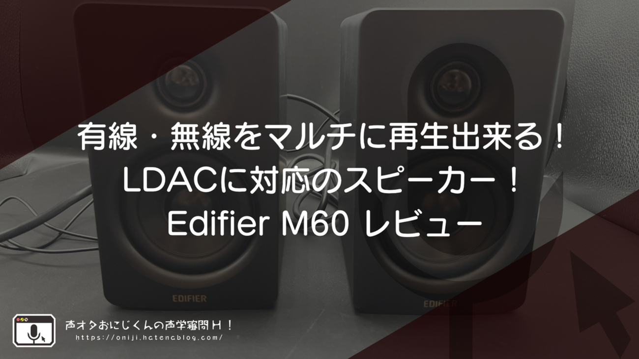 有線・無線をマルチに再生出来る！LDACに対応のスピーカー！Edifier M60 レビュー - 声オタおにじくんの声学審問H！