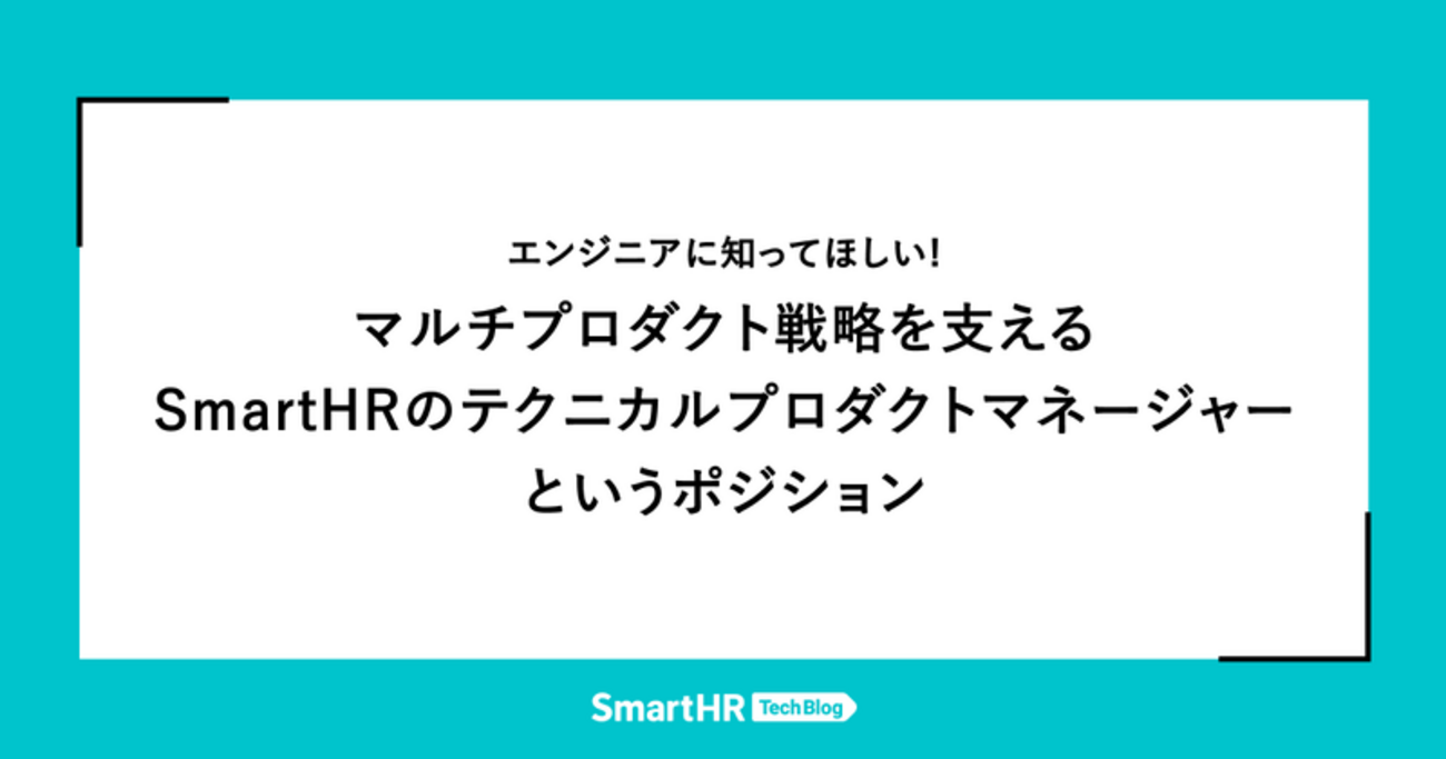 エンジニアに知ってほしい！マルチプロダクト戦略を支えるSmartHRのテクニカルプロダクトマネージャーというポジション - SmartHR Tech Blog