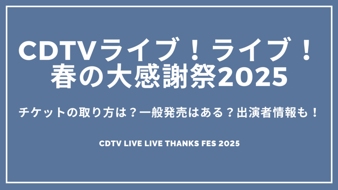 CDTVライブ！ライブ！春の大感謝祭2025のチケットの取り方は？一般発売はある？出演者情報も！ - KPOPピックス