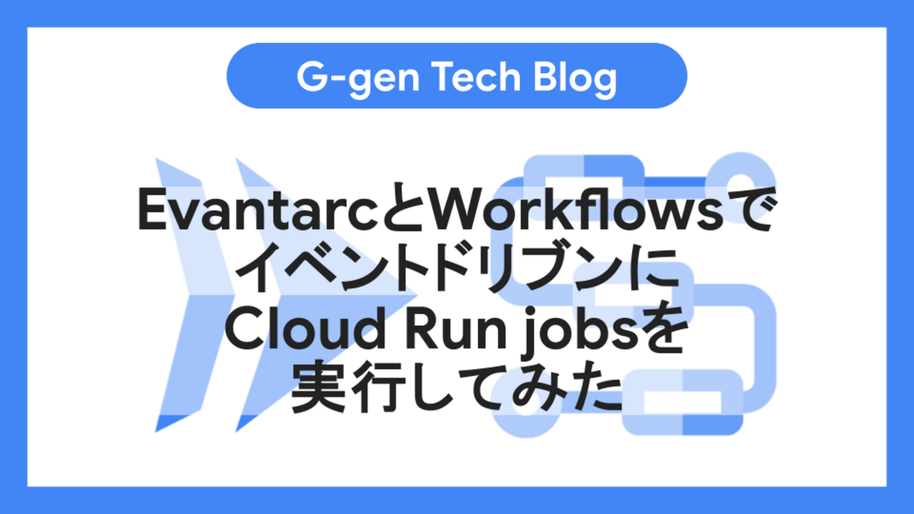 EventarcとWorkflowsでイベントドリブンにCloud Run jobsを実行してみた - G-gen Tech Blog