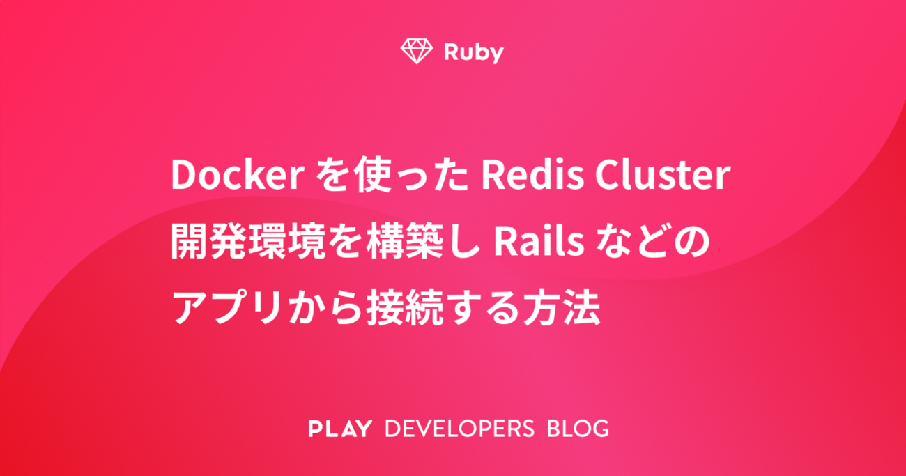 Docker を使った Redis Cluster 開発環境を構築し Rails などのアプリから接続する方法 - PLAY DEVELOPERS BLOG