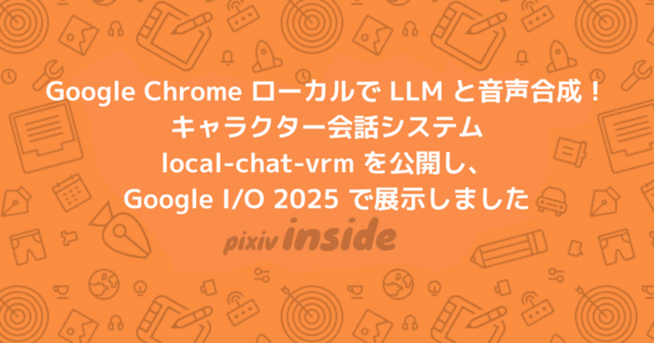 Google Chrome ローカルで LLM と音声合成！ キャラクター会話システム local-chat-vrm を公開し、Google I/O 2025 で展示しました - pixiv ...