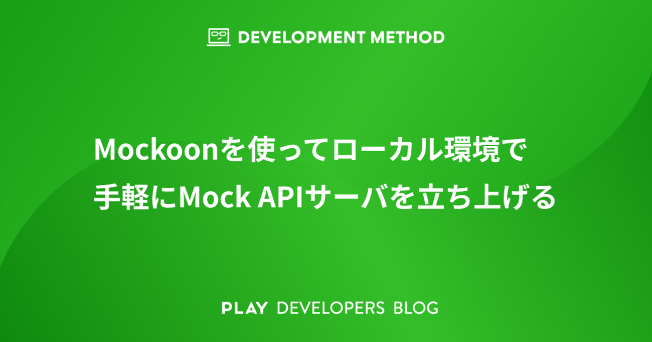 Mockoonを使ってローカル環境で手軽にMock APIサーバを立ち上げる - PLAY DEVELOPERS BLOG