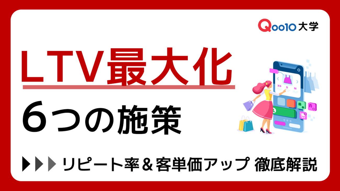 LTVを最大化する6つの施策！リピート率と客単価の上げ方を徹底解説 - Qoo10大学-ショップ運営ノウハウ