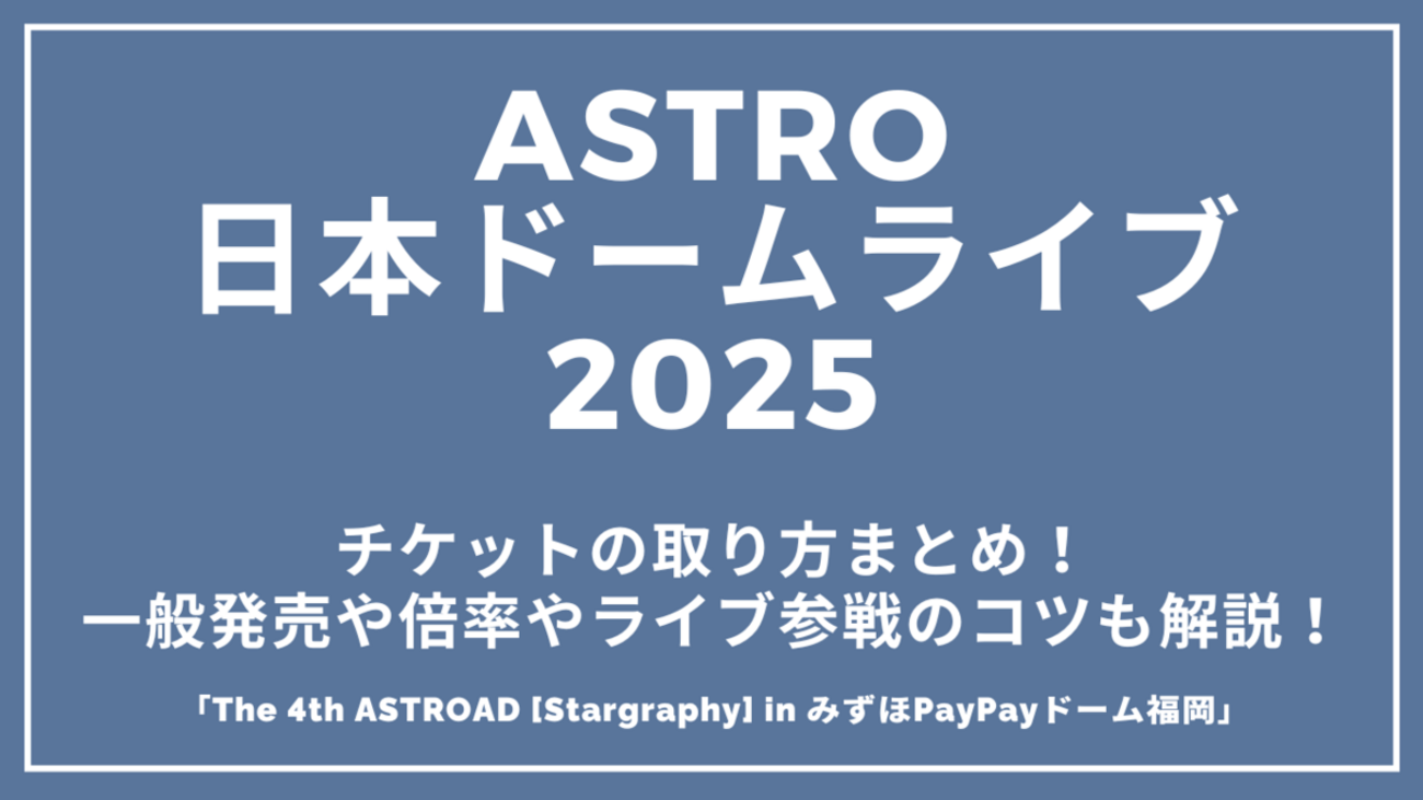 ASTRO日本ドームライブ2025チケットの取り方まとめ！倍率、一般発売はいつから？The 4th ASTROAD [Stargraphy]inみずほPayPayドーム福岡 - KPOPピックス
