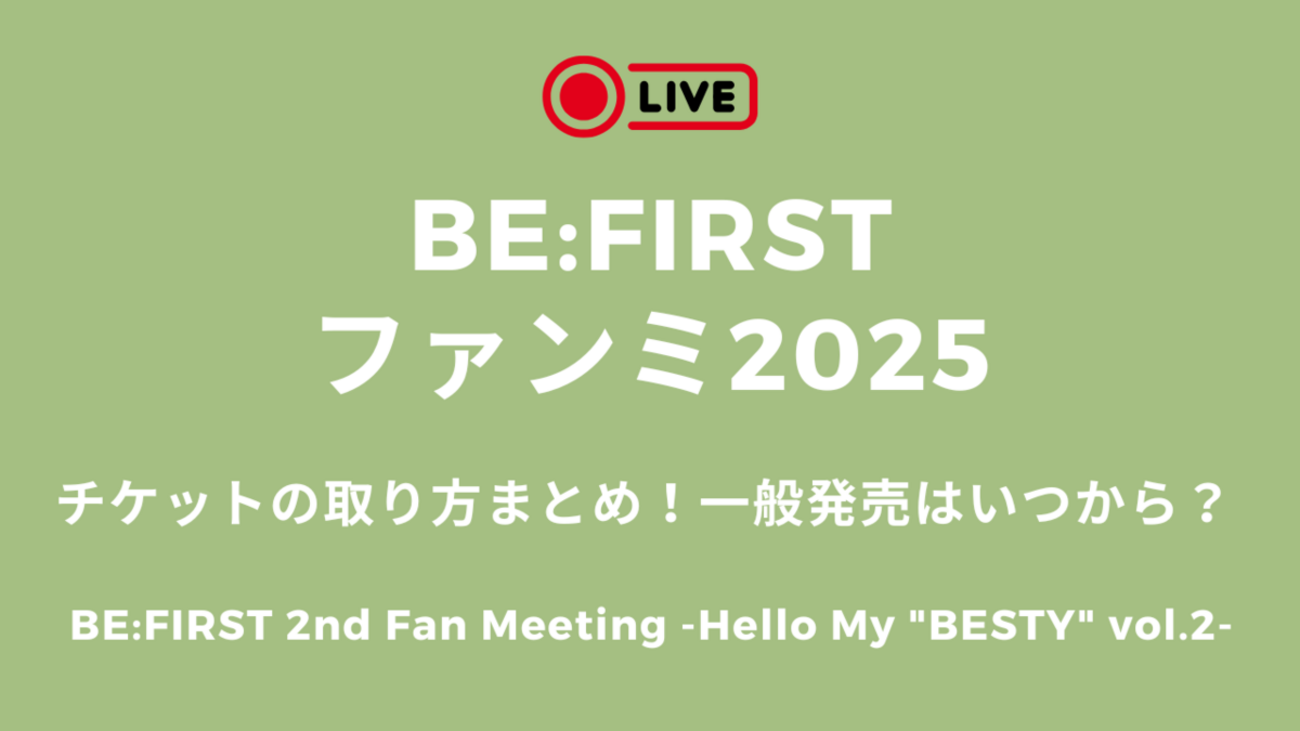 BE:FIRSTファンミーティング2025チケットの取り方まとめ！一般発売はいつから？ビーファースト 2nd Fan Meeting -Hello My "BESTY" vol.2 ...