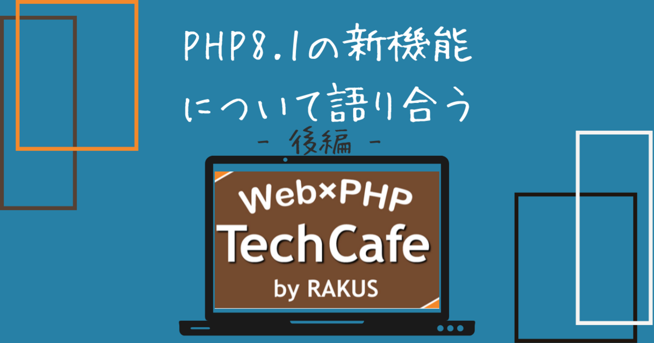 PHP8.1 の新機能について語り合う・後編【PHP TechCafe イベントレポート】 - RAKUS Developers Blog | ラクス エンジニアブログ