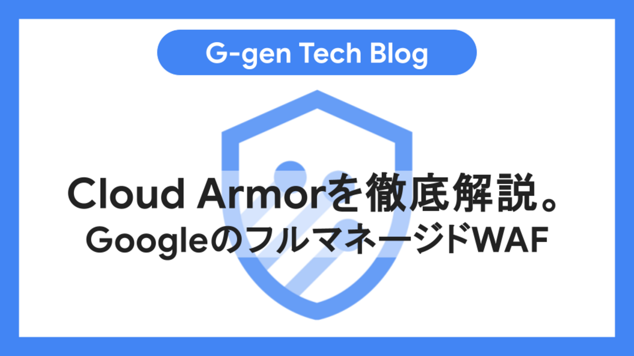 Cloud Armorを徹底解説。GoogleのフルマネージドWAF - G-gen Tech Blog