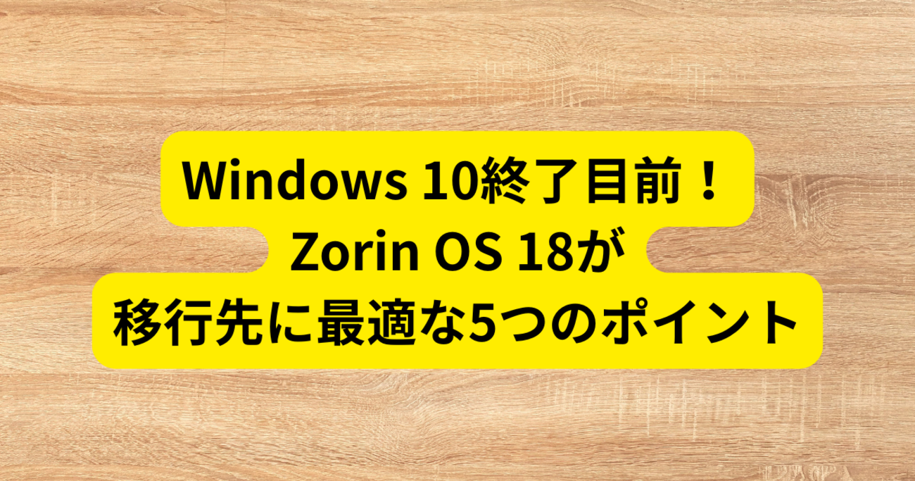 Windows 10終了目前！Zorin OS 18が移行先に最適な5つのポイント - nextgenhubのブログ
