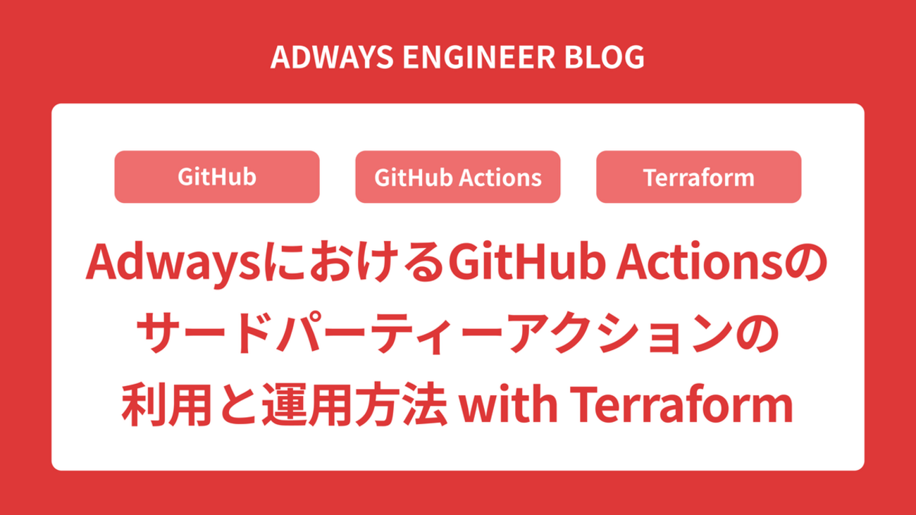 AdwaysにおけるGitHub Actionsのサードパーティーアクションの利用と運用方法 with Terraform - Adwaysエンジニアブログ