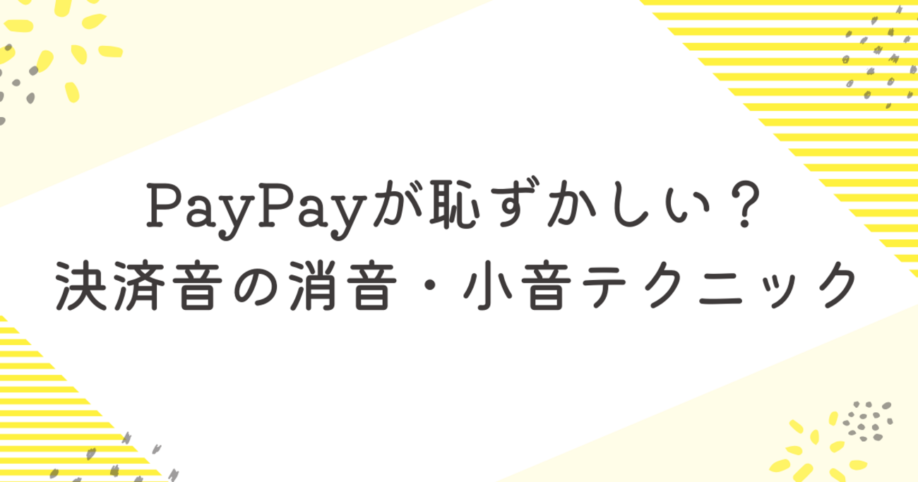静かな場所でPayPayが恥ずかしい？決済音の消音・小音テクニックまとめ - めんどくさがり屋と年齢肌