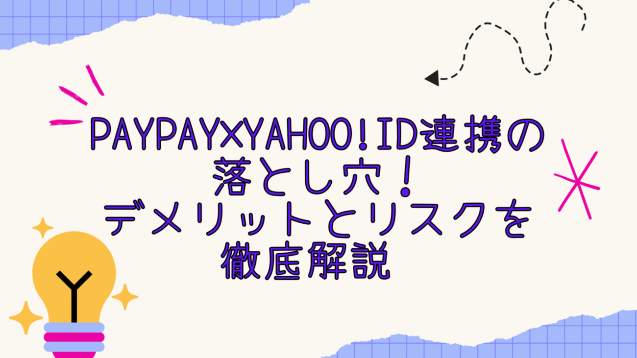 PayPay×Yahoo! ID連携の落とし穴！デメリットとリスクを徹底解説 - 暮らしのカラフルボックス：毎日を彩る小さなアイディア集