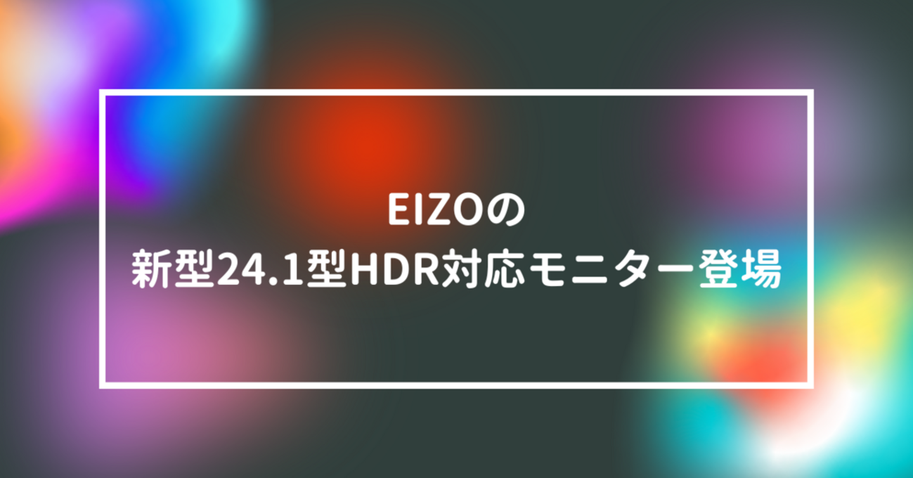 EIZOの新型24.1型HDR対応モニター登場 山崎光春 - 山崎光春のテックユニバース