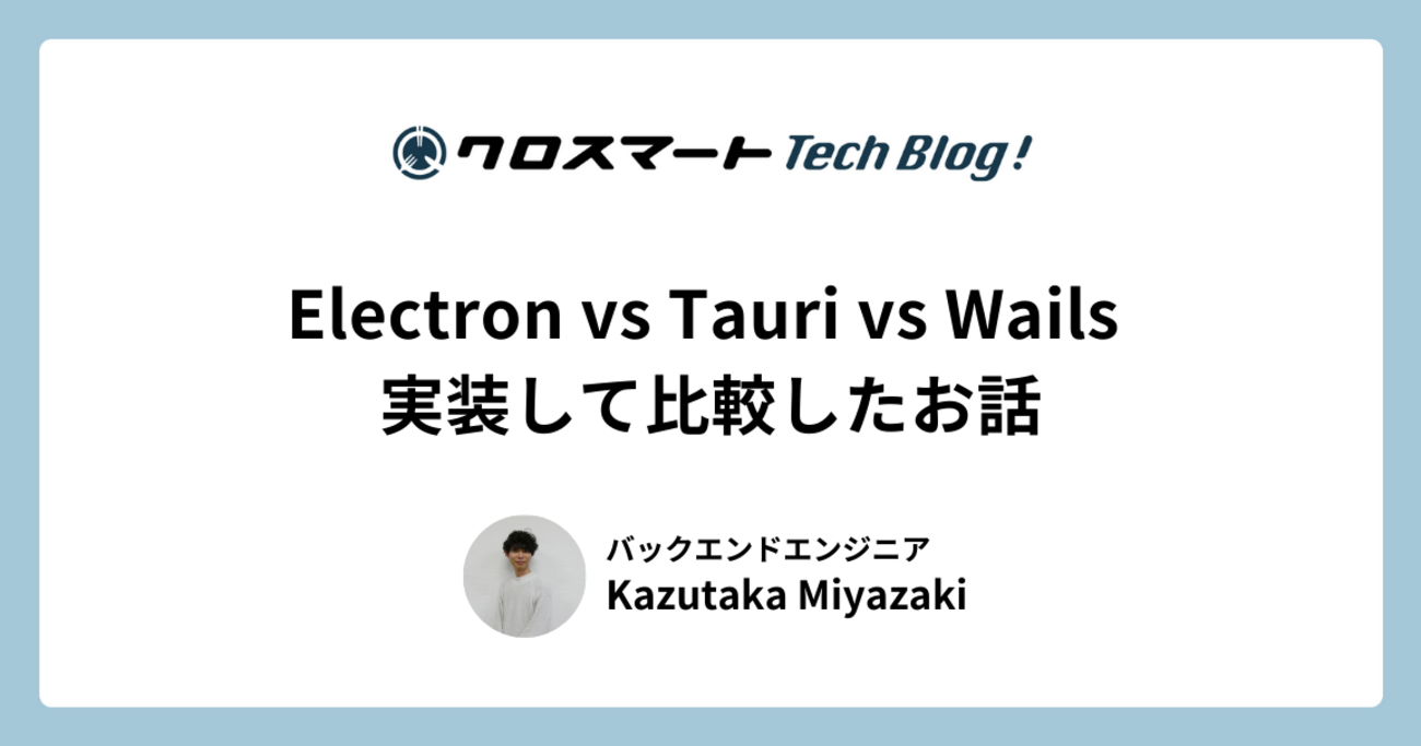 Electron vs Tauri vs Wails 実装して比較したお話 - クロスマート Tech Blog