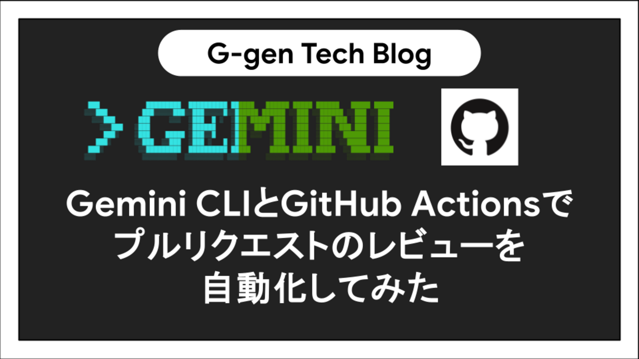 Gemini CLIとGitHub Actionsでプルリクエストのレビューを自動化してみた - G-gen Tech Blog