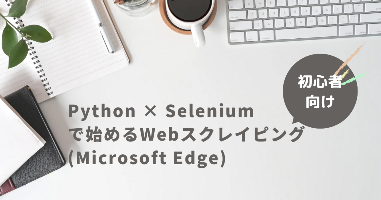 Python × Seleniumで始めるWebスクレイピング(Microsoft Edge) - メーカーで働くエンジニアのためのデータサイエンス
