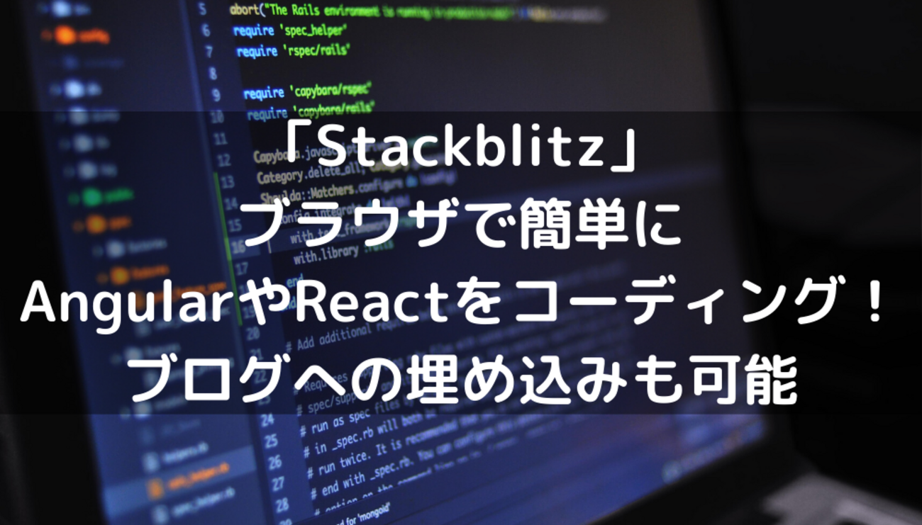 「Stackblitz」ブラウザで簡単にAngularやReactをコーディング！ブログへの埋め込みも可能 - アプリ屋になりたいブログ