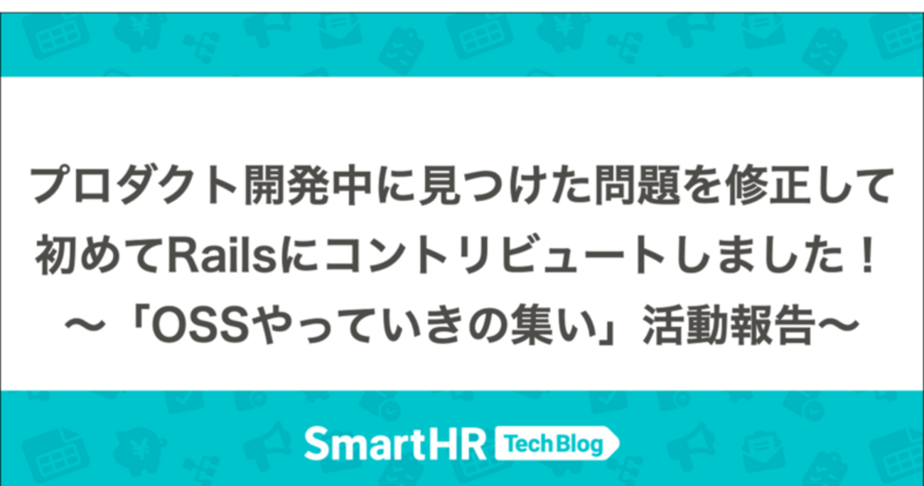 [B! あとで読む] プロダクト開発中に見つけた問題を修正して初めてRuby on Railsにコントリビュートしました！ 〜「OSSやっていきの集い」活動報告〜 - SmartHR Tech ...