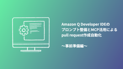 Amazon Q Developer IDEのプロンプト整備とMCP活用によるpull request作成自動化 ～事前準備編～