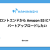 フロントエンドから Amazon S3 にマルチパートアップロードしたい